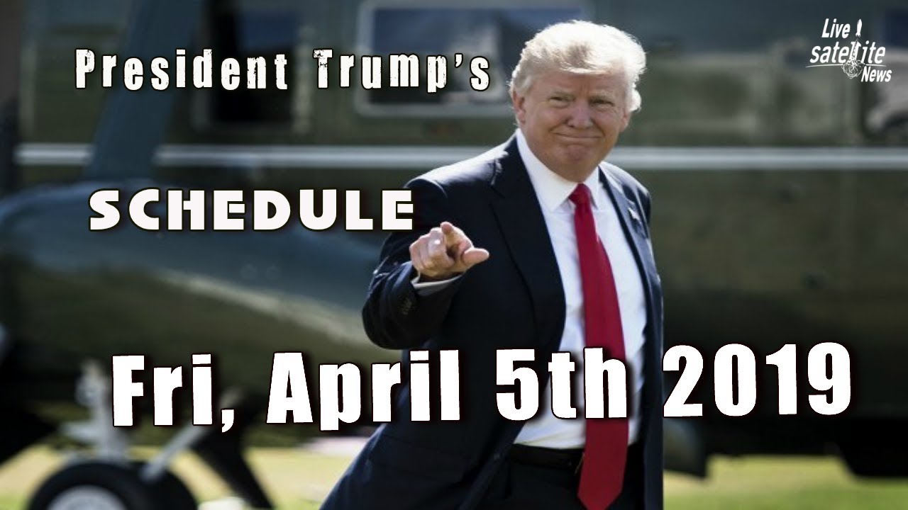 President Trump's Schedule Fri. 5th April 2019 - YouTube