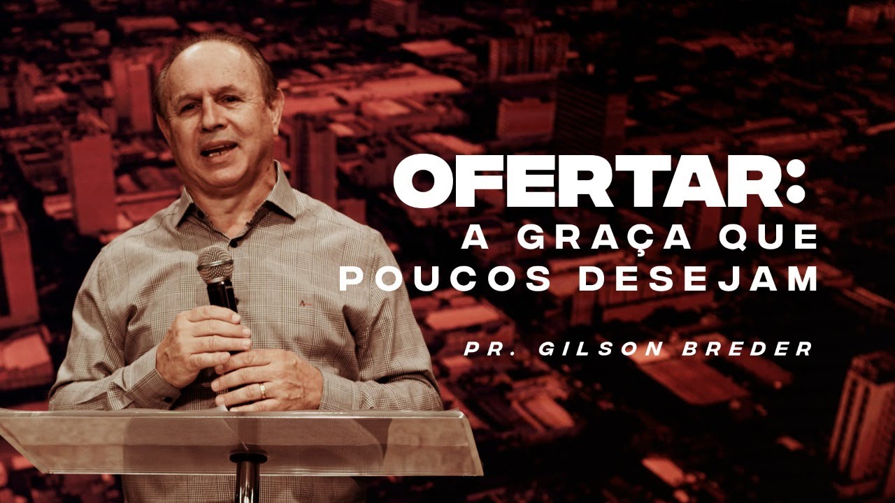OFERTAR: A GRAÇA QUE POUCOS DESEJAM | Pr. Gilson Breder - YouTube
