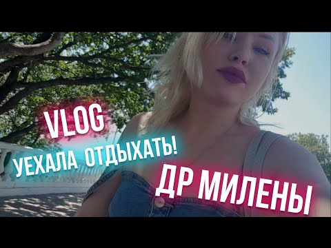 VLOG ▶ УЕХАЛА ОТДЫХАТЬ/ДЕНЬ РОЖДЕНИЯ МИЛЕНЫ/ALLY BREELSEN