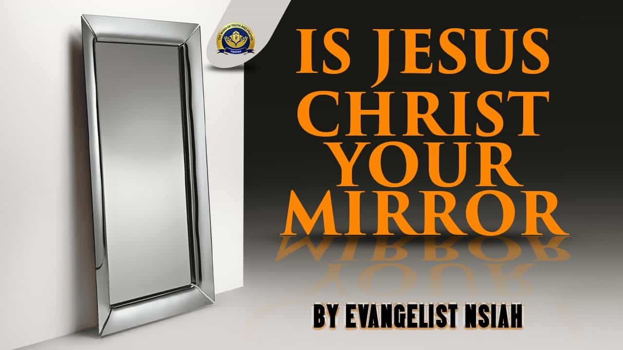 EVANGELIST NSIAH IS JESUS CHRIST YOUR MIRROR? - YouTube
