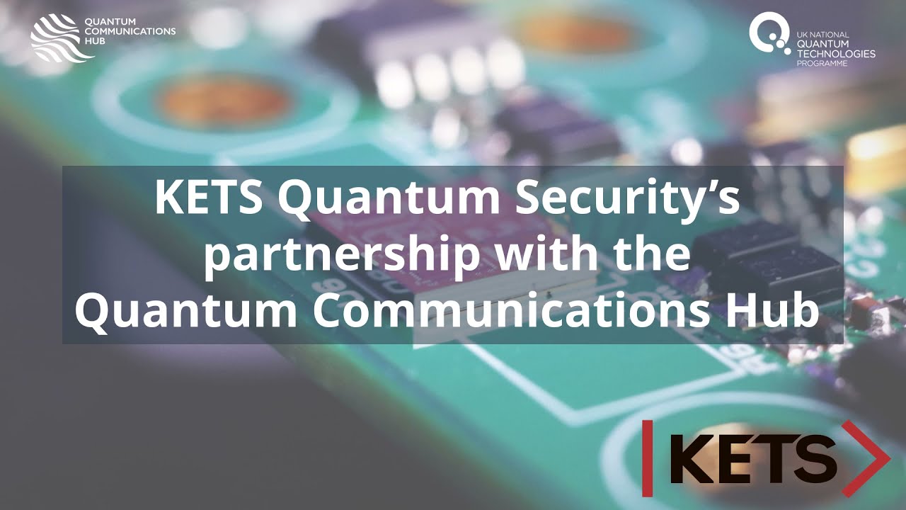 KETS Quantum Security's partnership with the Quantum Communications Hub ...