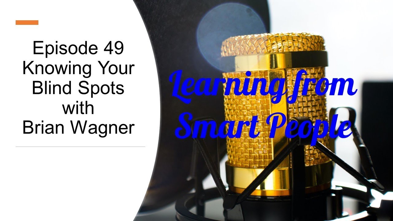 Knowing Your Blind Spots with Brian Wagner - Episode 49 Learning from ...