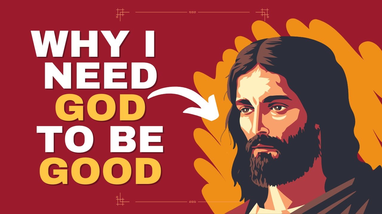 Why I Need God To Be Good (You're Right Atheists) - YouTube