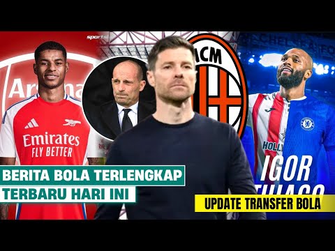 Berita Bola Terbaru Hari Ini - Xabi Gabung Milan?, Arsenal Bajak Rashford, Striker Baru Chelsea