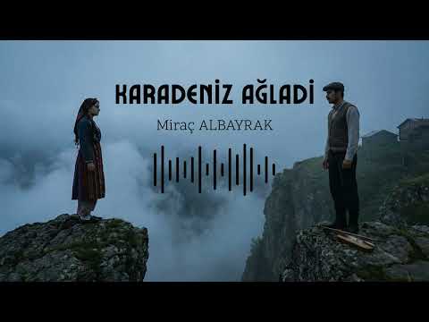 KARADENİZ AĞLADİ | Miraç ALBAYRAK