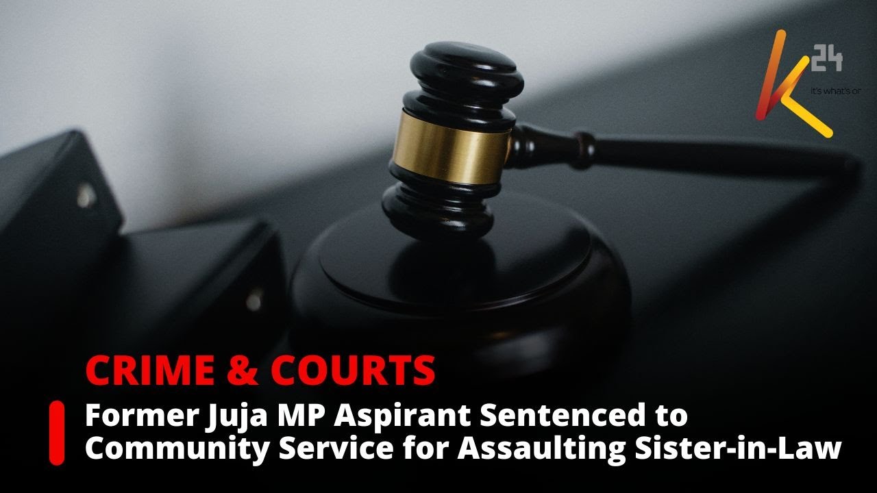 Former Juja MP Aspirant Sentenced to Community Service for Assaulting ...