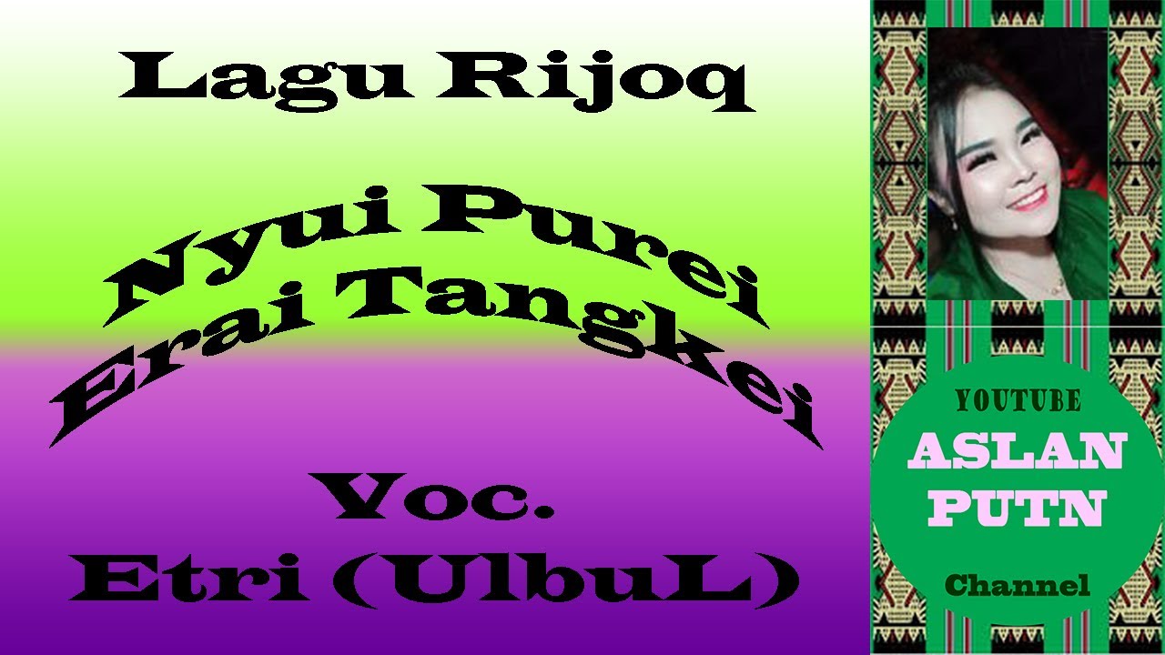 Lagu Rijoq Berjudul "Nyui Purei Erai Tangkei" Bersama : Etri (UlBuL ...