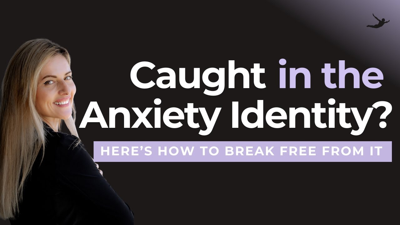 Breaking Free from Anxiety Identity - YouTube