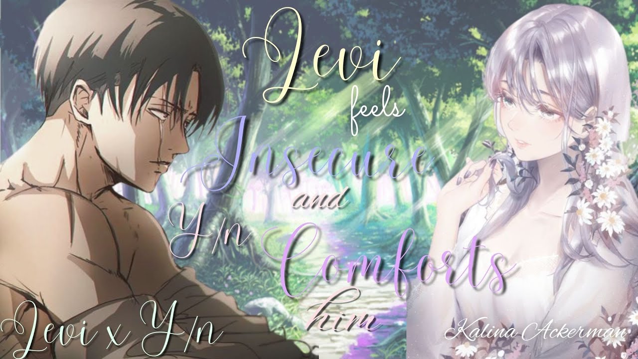 Levi is insecure, and Y/N comforts him | Levi x Y/N Oneshot | AOT ...