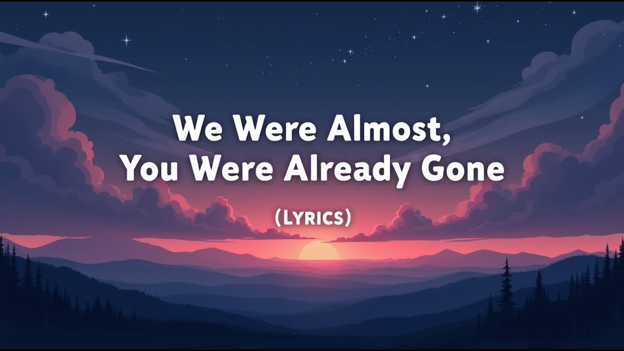 We Were Almost, You Were Already Gone ( Lyrics ) - YouTube