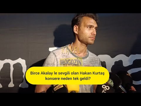 Birce Akalay le sevgili olan Hakan Kurtaş konsere neden tek geldi?