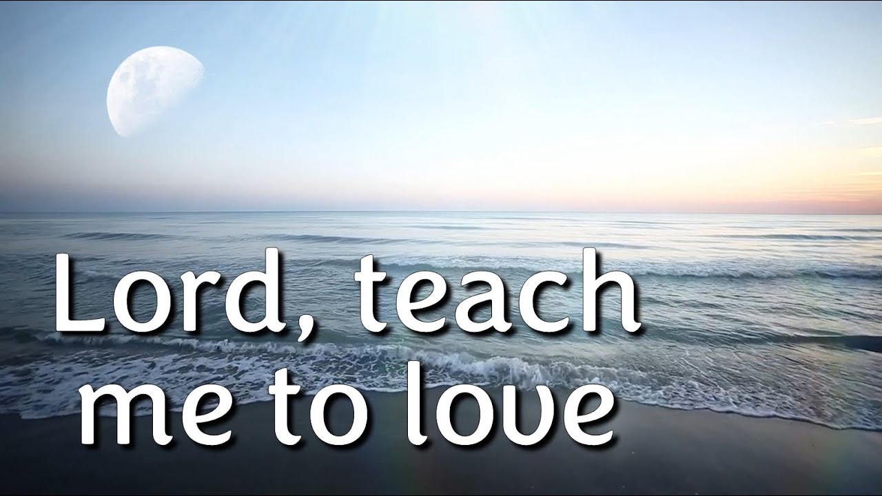 LORD, TEACH ME TO LOVE - YouTube