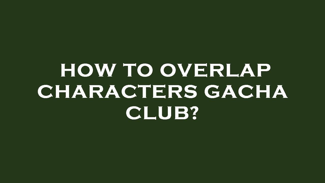 How to overlap characters gacha club? - YouTube