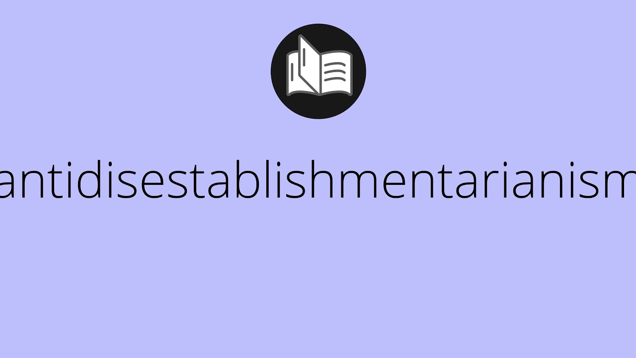 What ANTIDISESTABLISHMENTARIANISM means • antidisestablishmentarianism ...