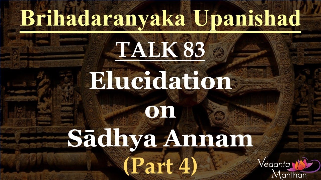 Vedanta Manthan - Brihadaranyaka (Talk 83: Elucidation on ‘Sādhya’ Annam - Part 4) - YouTube