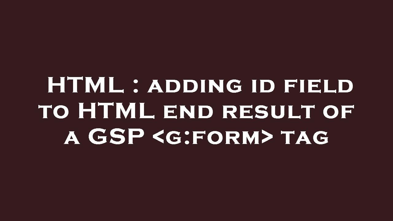HTML : adding id field to HTML end result of a GSP g:form tag - YouTube