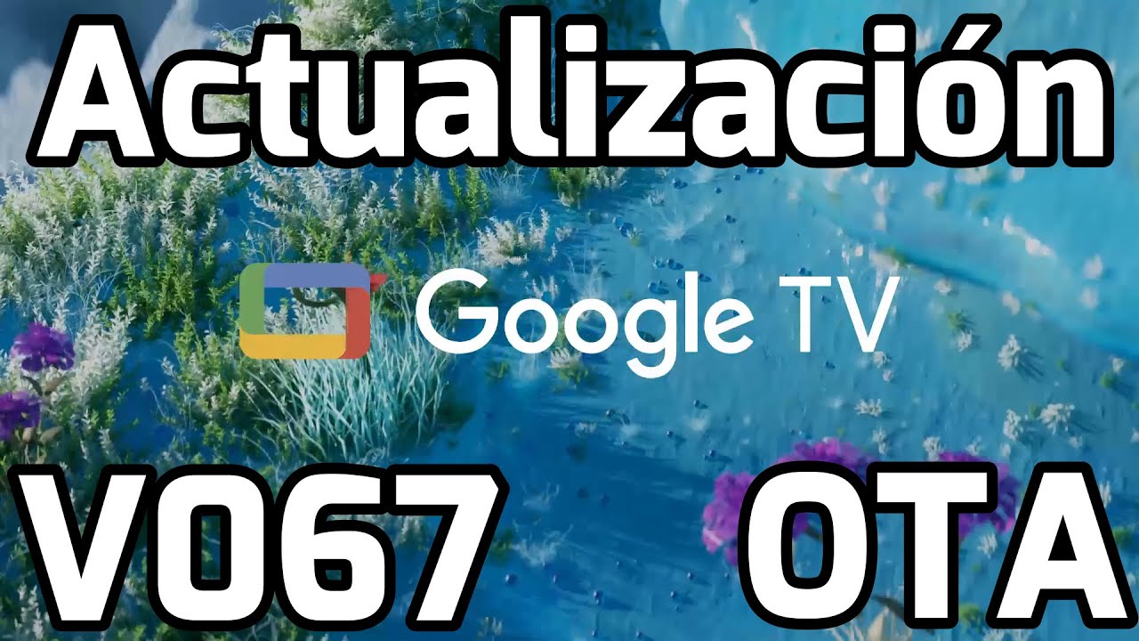 Cómo actualizar Google TV OTA File Update V067 Plataforma R51AT01 ...