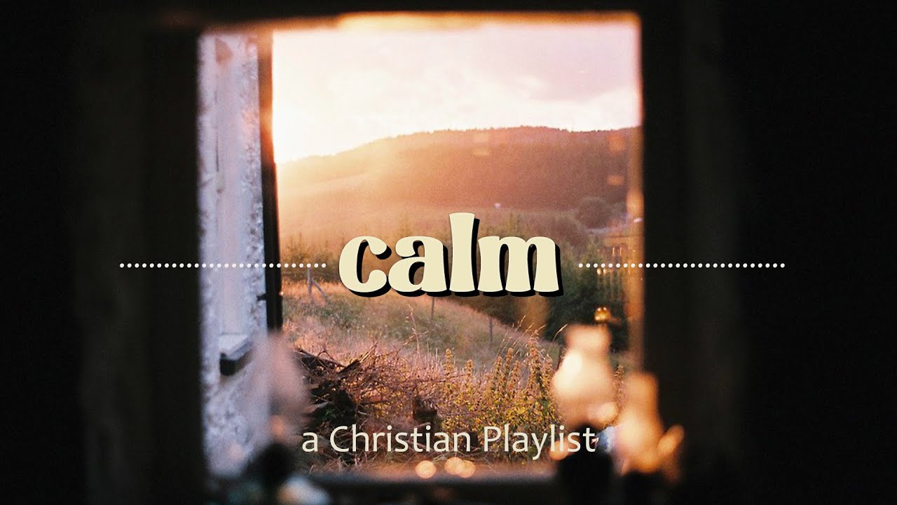 Calming Christian Playlist ~ chill, relax, stress and anxiety relief ...