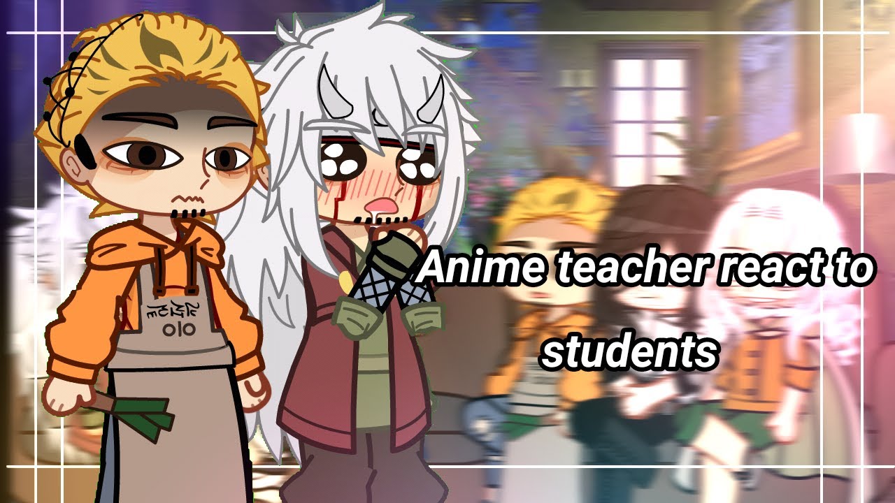anime teacher react to their students (½)•||Rush||• - YouTube