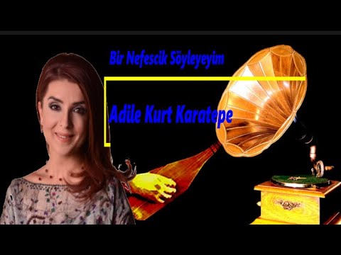 Adile Kurt Karatepe ⊰❀⊱  Bir Nefescik Söyleyeyim ⊰❀⊱