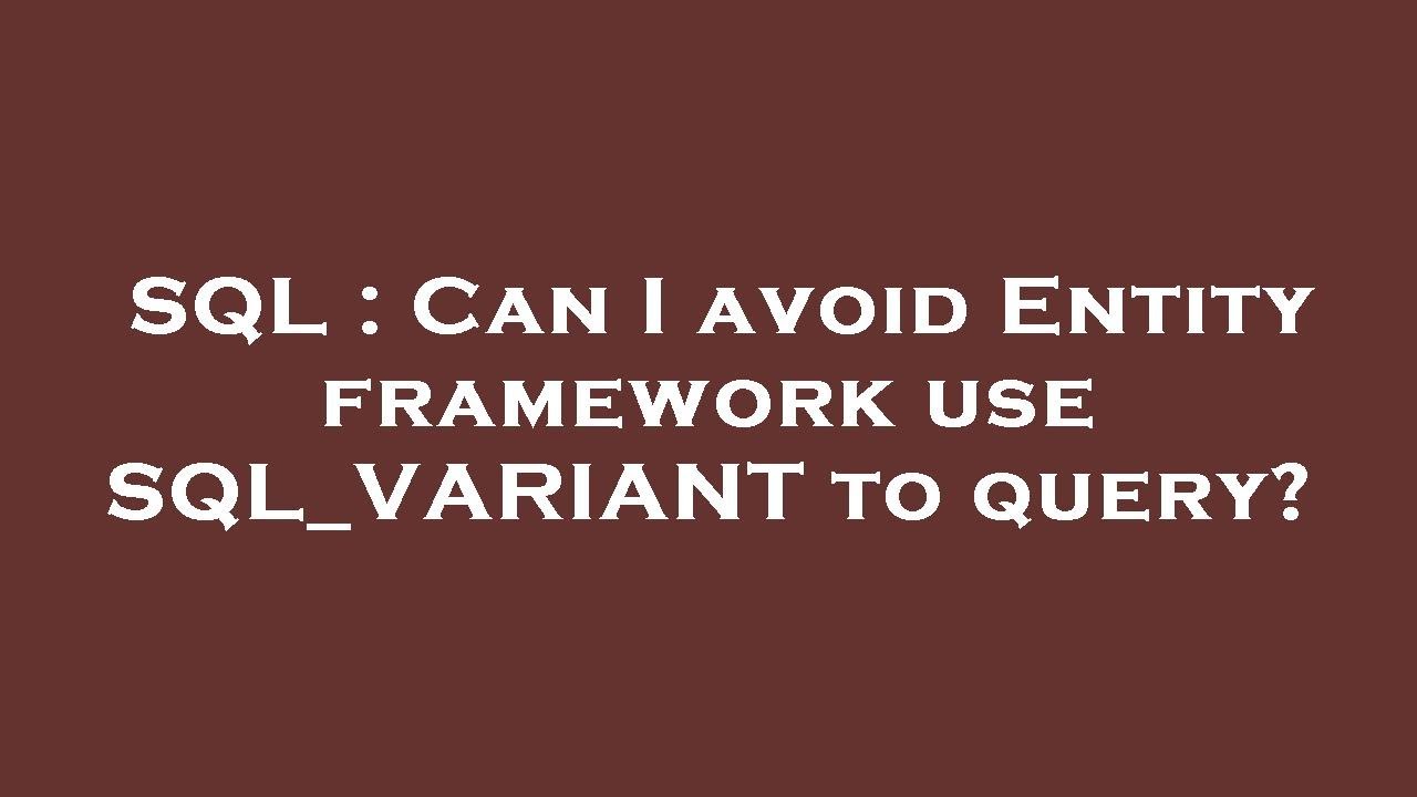 Sql Can I Avoid Entity Framework Use Sqlvariant To Query Youtube 8819