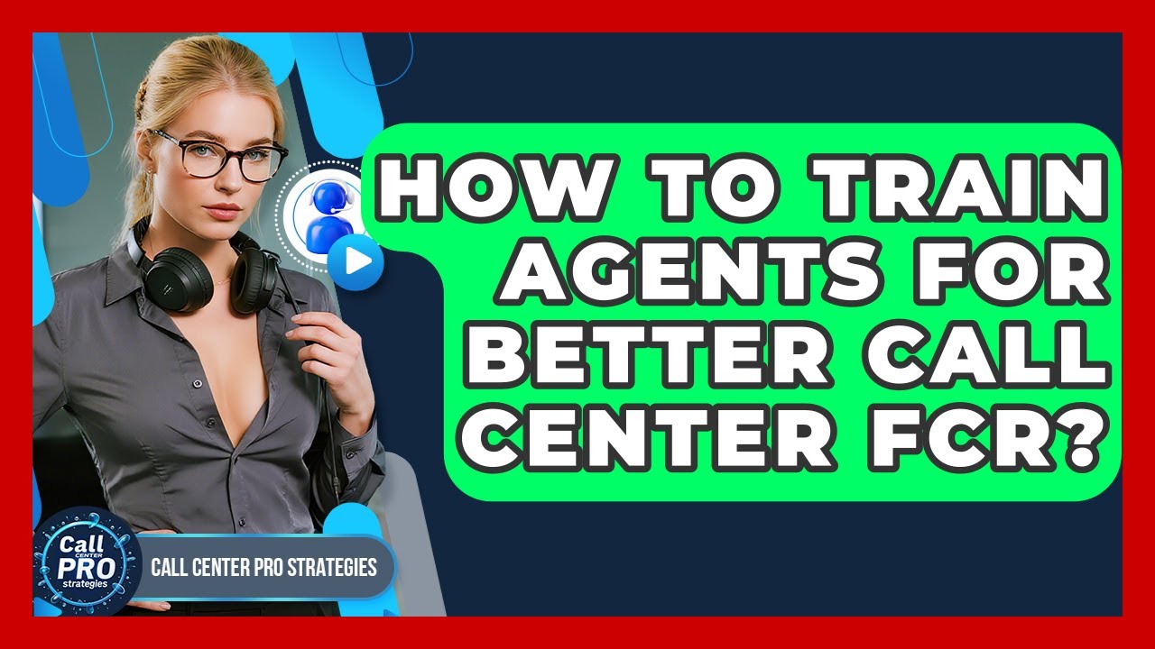 How To Train Agents For Better Call Center FCR? - Call Center Pro ...