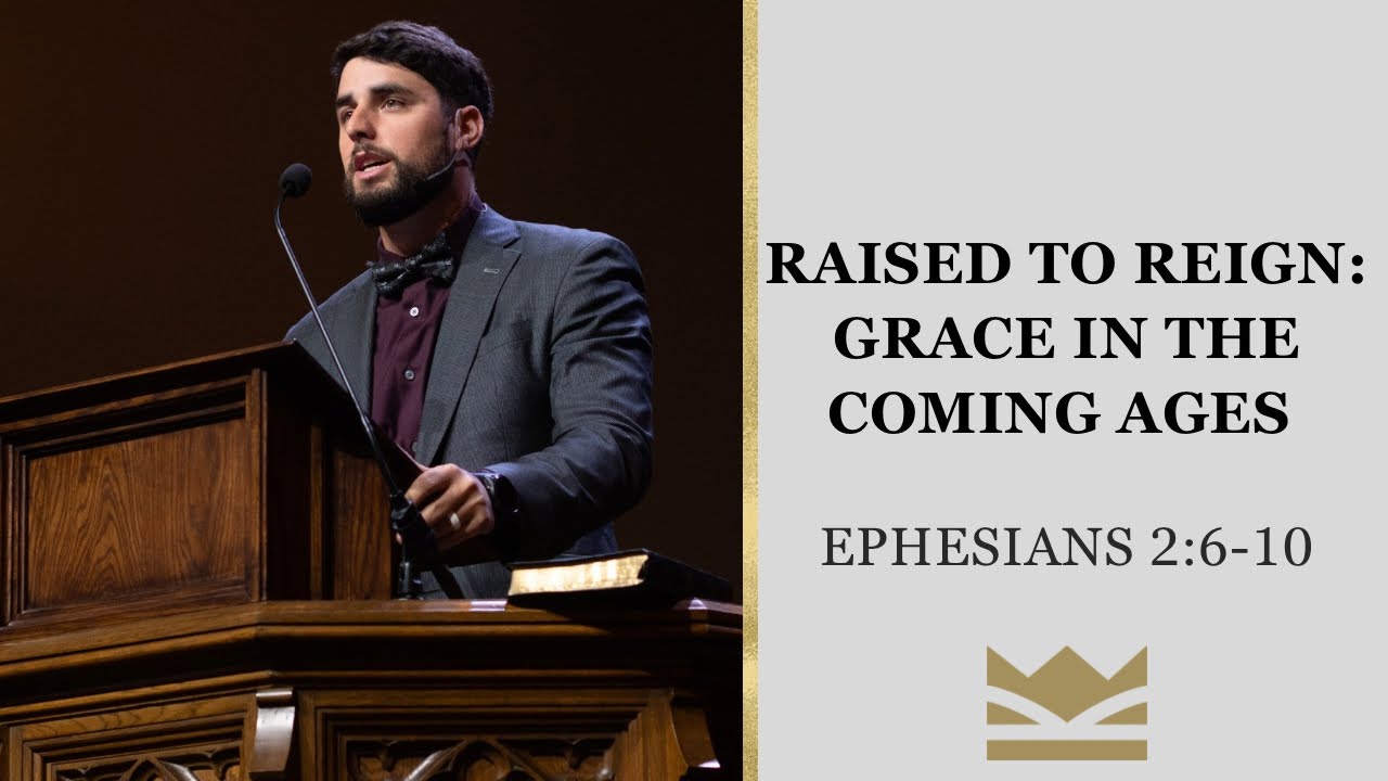 Raised to Reign: Grace in the Coming Ages | Ephesians 2:6-10 - YouTube