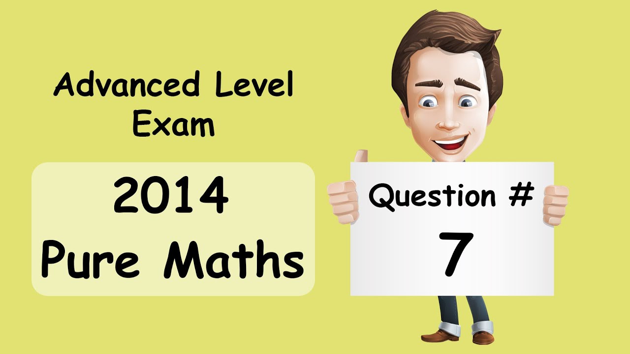 Advanced Level Exam - Pure Maths 2014 - Question 7 - Solution - YouTube
