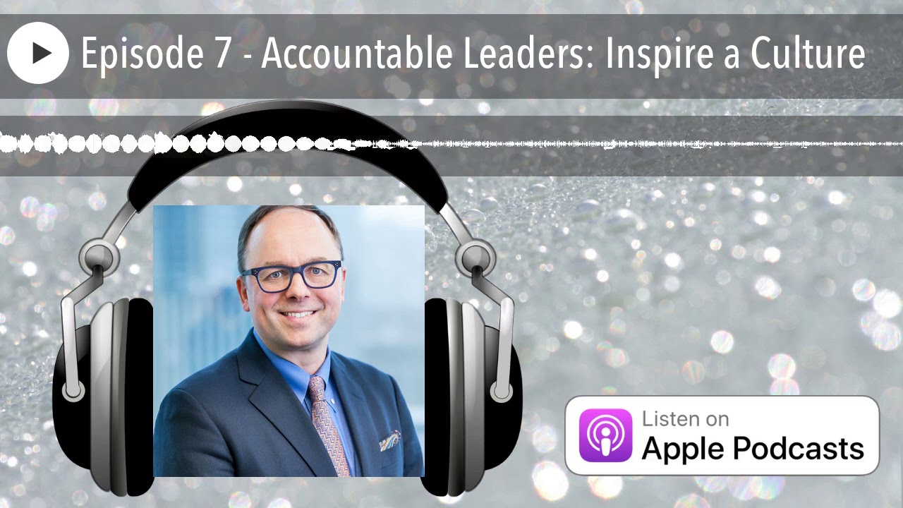 Episode 7 - Accountable Leaders: Inspire a Culture - YouTube