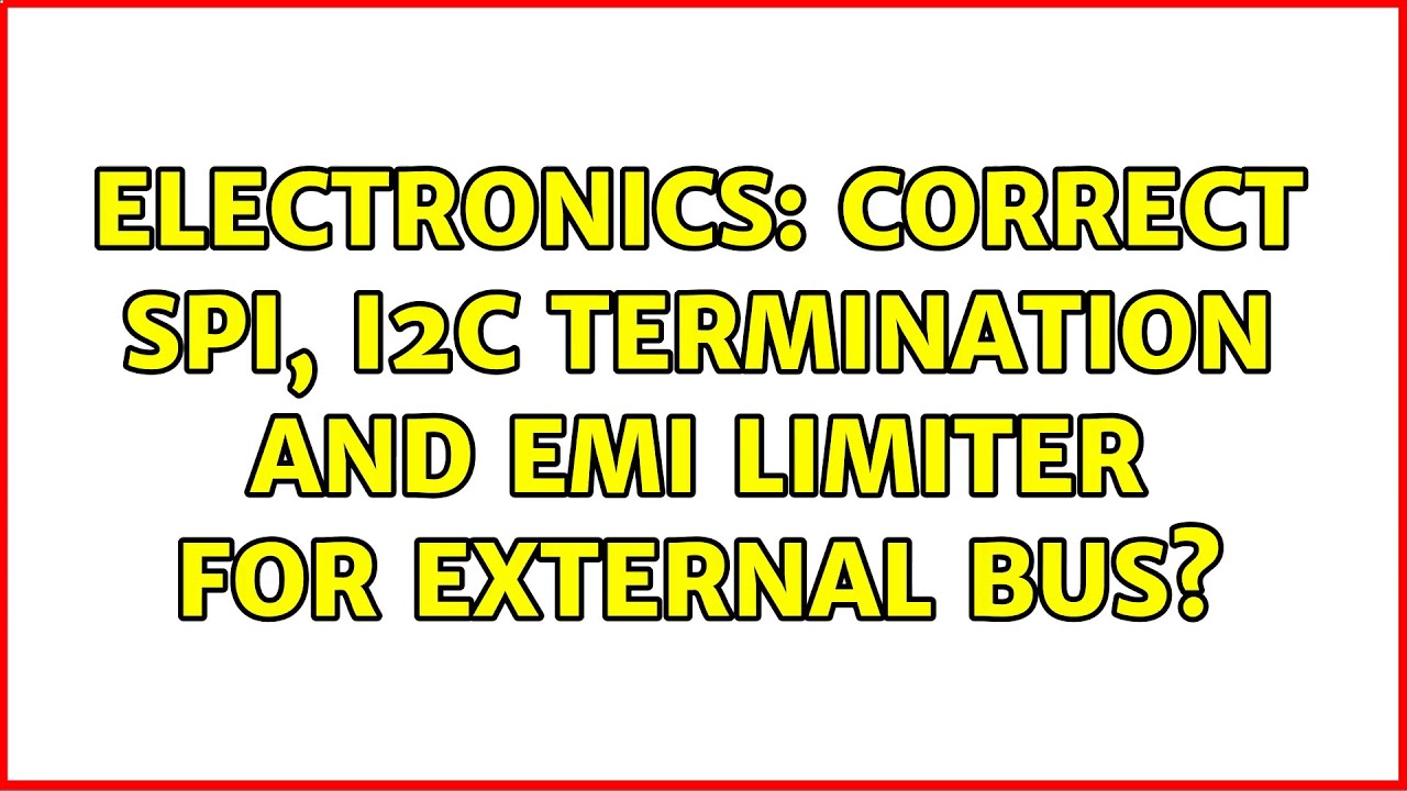 Electronics: Correct SPI, I2C termination and EMI limiter for external ...