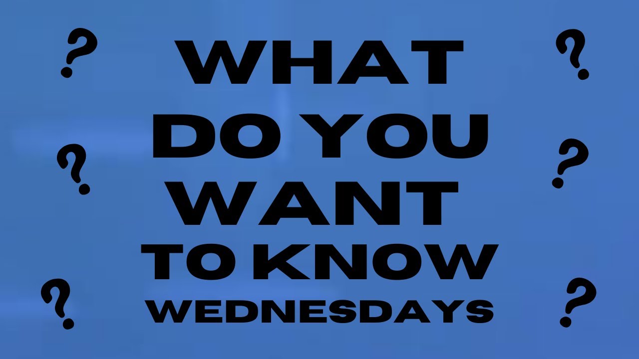"What Do You Want to Know Wednesday's?" | Ask Me All Of Your Questions ...