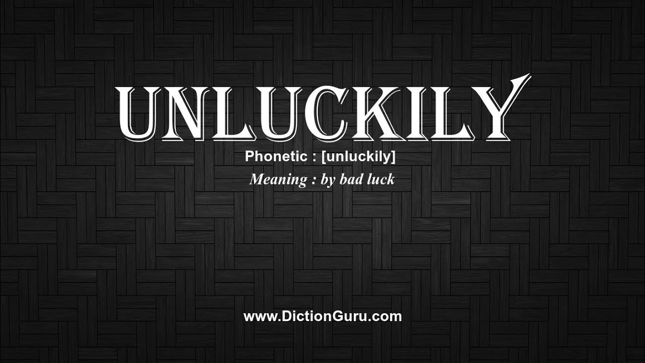 How to Pronounce unluckily with Meaning, Phonetic, Synonyms and ...