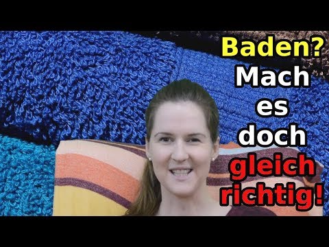 Baden - Mach es richtig! Dein Körper dankt Dir dafür!