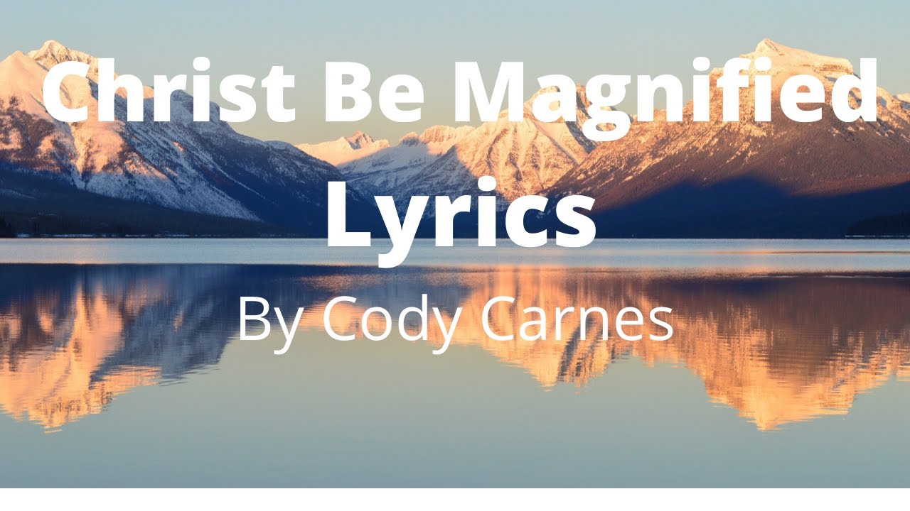 Christ Be Magnified Lyrics Video | By Cody Carnes - YouTube