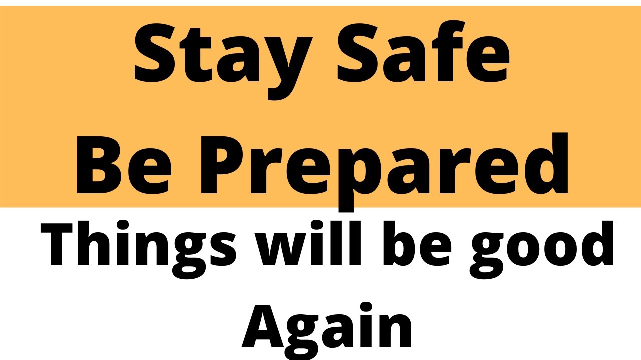 Stay Safe || Be Prepared || Things will be good Again - YouTube