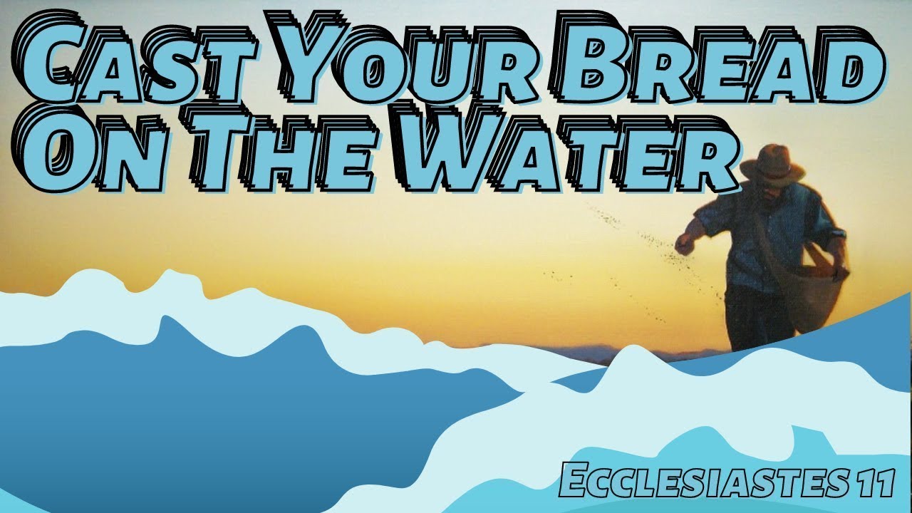 Cast Your Bread on the Water - Ecclesiastes 11 - YouTube