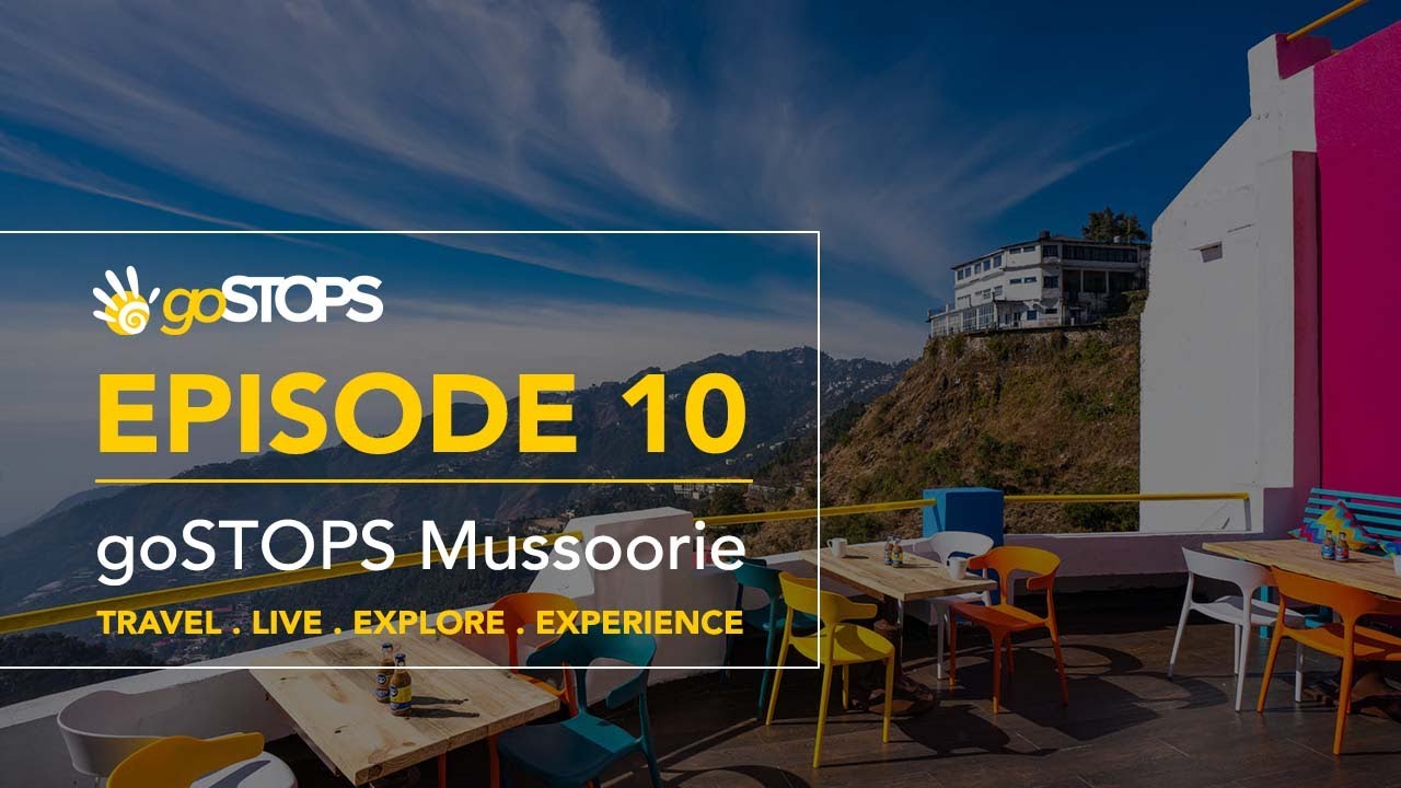 goSTOPS Mussoorie * LIVE * EXPLORE * EXPERIENCE | EPISODE: 10 #travel # ...