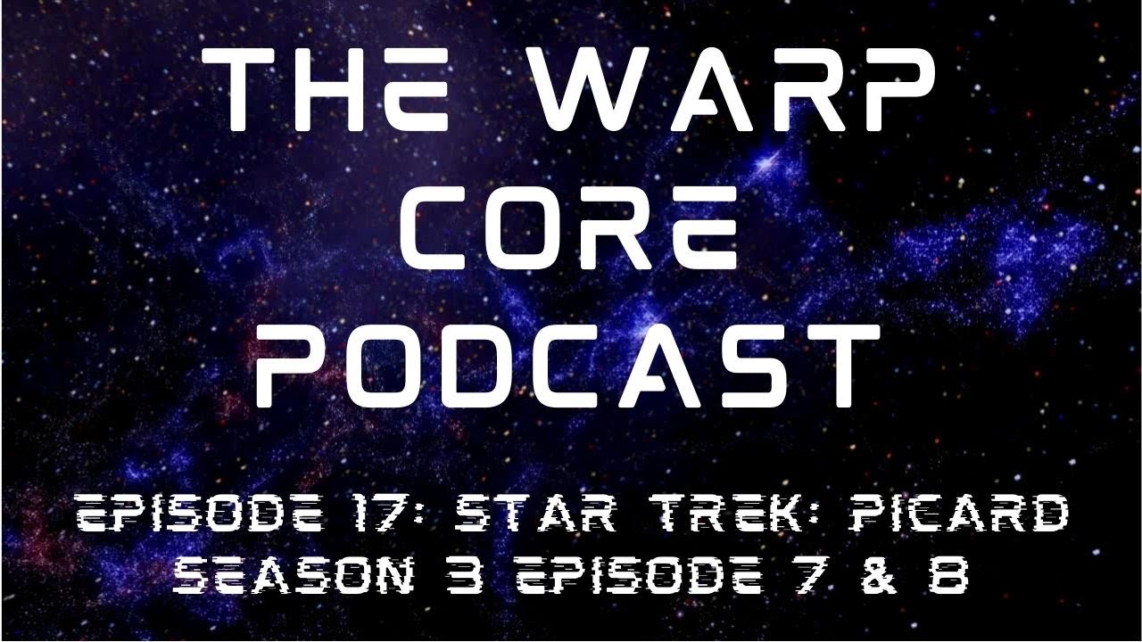 The Warp Core Podcast, Episode 17: Star Trek: Picard (Season 3 ...