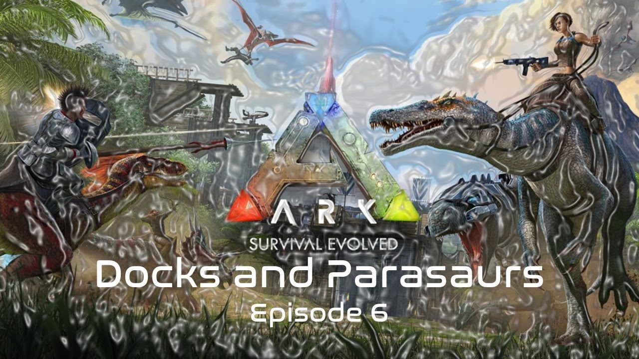 Docks and Parasaurs | ARK Survival Evolved - Episode 6 - YouTube