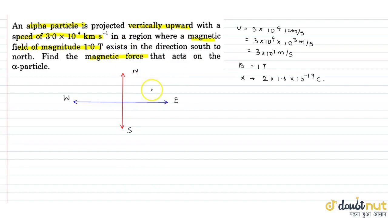 An alpha particle is projected vertically upward a speed of `3.0 X 10^4 ...