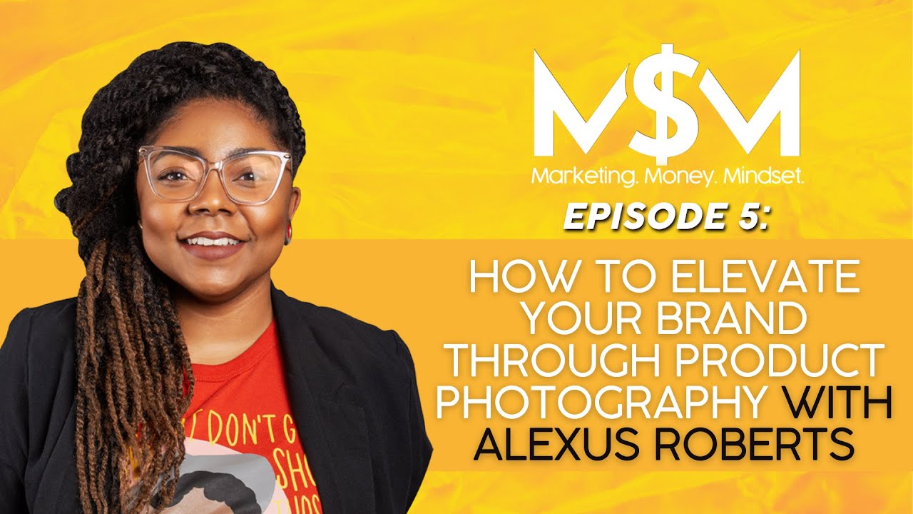 EP5 - How to Elevate Your Brand through Product Photography w/ Alexus ...