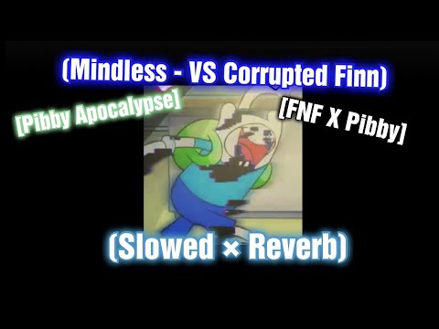 Mindless // Slowed + Reverb [Pibby Apocalypse] [VS Corrupted Finn] [FNF ...