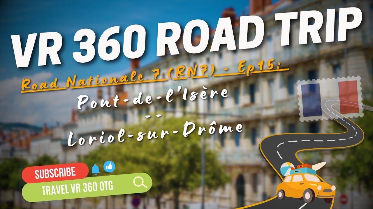 VR 360 Road Trip 4K - France RN7 - Ep15: Pont-de-l'Isère -- Loriol-sur ...