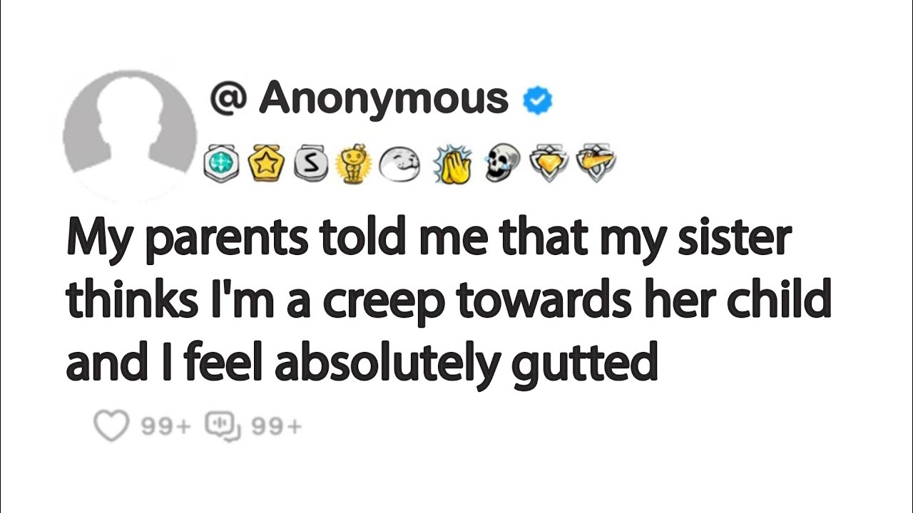 My parents told me that my sister thinks I'm a creep towards her child ...