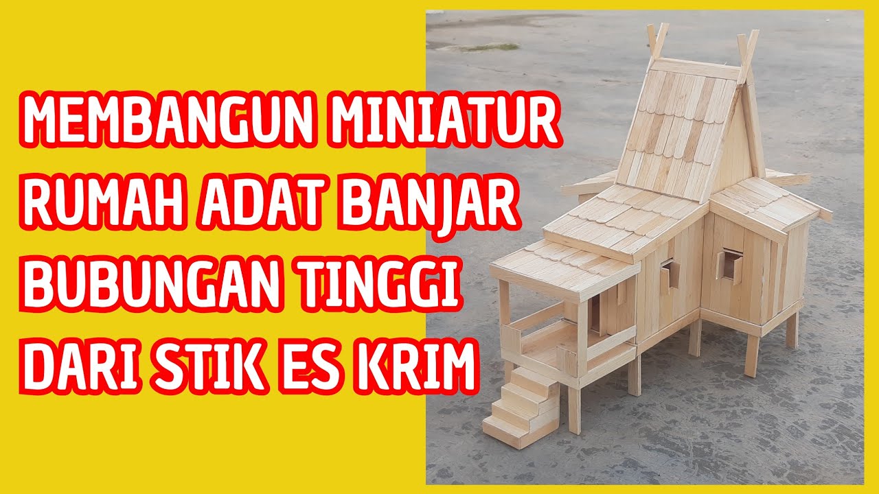 MEMBUAT MINIATUR RUMAH ADAT BANJAR BUBUNGAN TINGGI DARI STIK ES KRIM ...