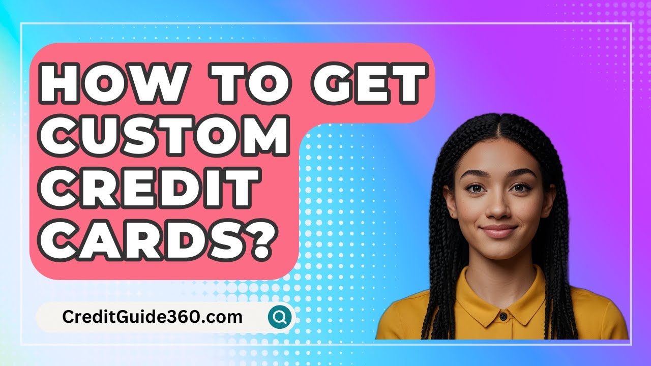 How To Get Custom Credit Cards? - CreditGuide360.com - YouTube