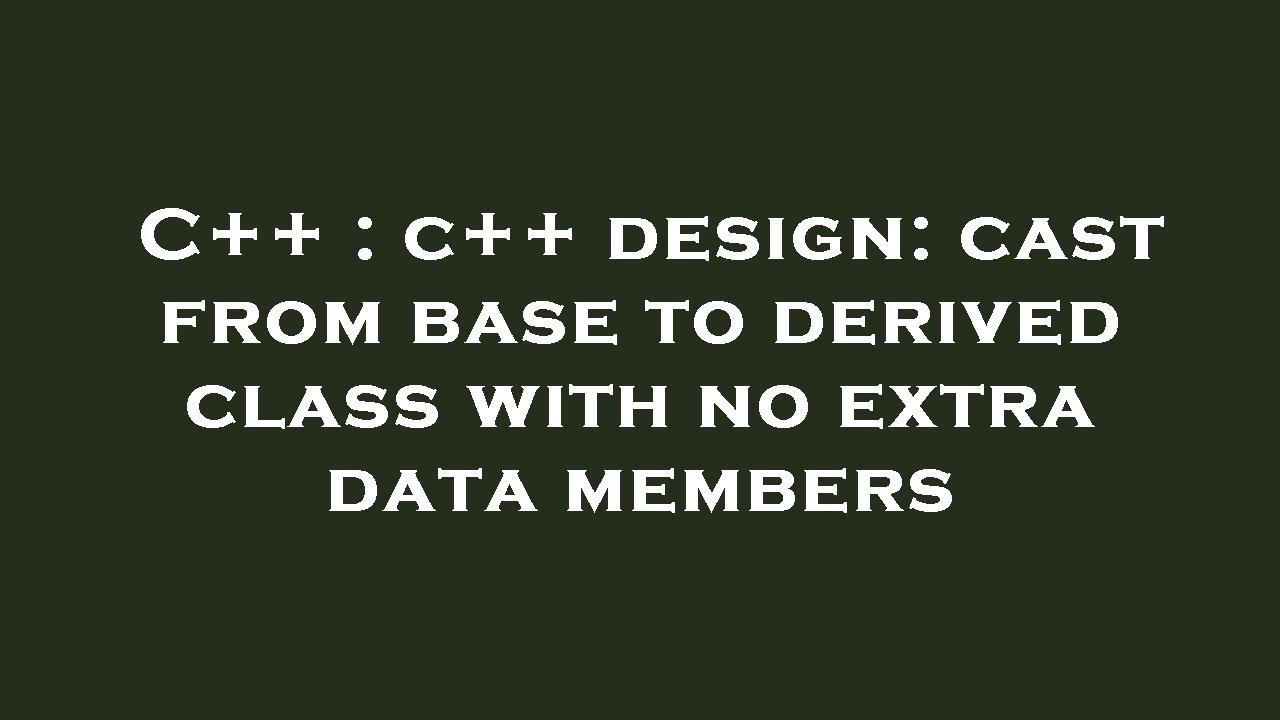 C++ : c++ design: cast from base to derived class with no extra data ...