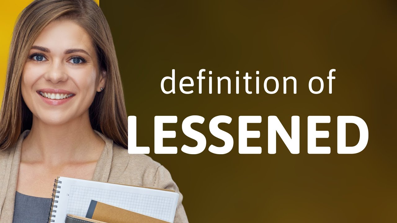 Lessened — LESSENED definition - YouTube