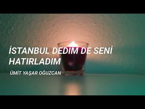 İSTANBUL DEDİM DE SENİ HATIRLADIM- ÜMİT YAŞAR OĞUZCAN