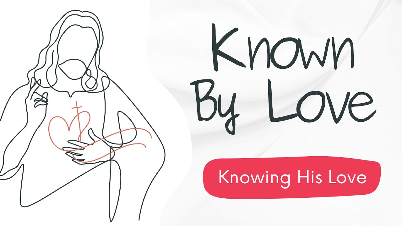 Known By Love: Knowing His Love - YouTube